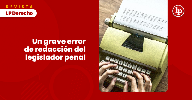 Un grave error de redacción del legislador penal | LP