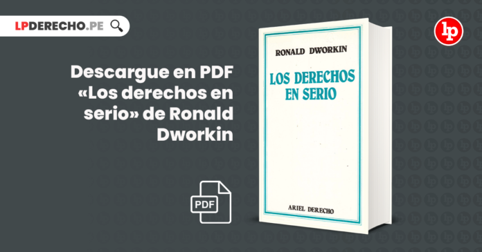 Descargue en PDF «Los derechos en serio» de Ronald Dworkin | LP