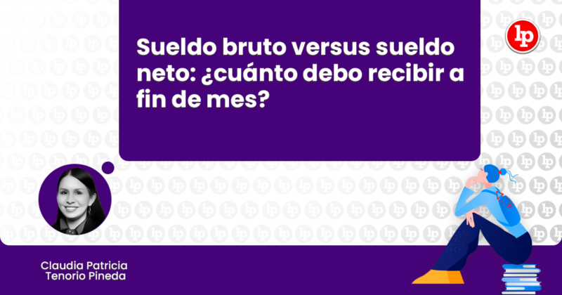 Sueldo bruto vs. sueldo neto: ¿cuánto debo recibir a fin de mes? | LP