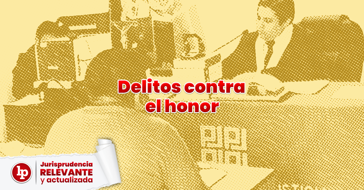 Jurisprudencia actualizada y relevante de delitos contra el honor | LP