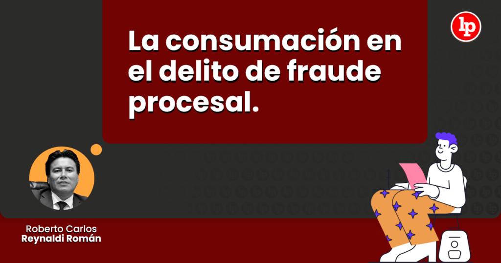 La consumación en el delito de fraude procesal. ¿Mera conducta o ...