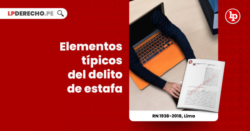 Elementos típicos del delito de estafa [RN 1938-2018, Lima] | LP