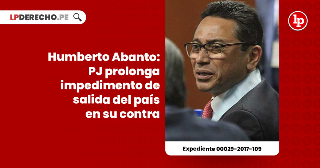 Humberto Abanto Pj Prolonga Impedimento De Salida Del País En Su