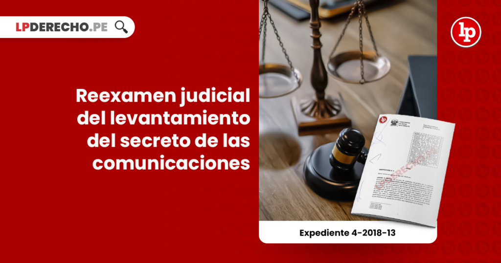 Reexamen judicial del levantamiento del secreto de las comunicaciones (caso Guido Águila Grados ...