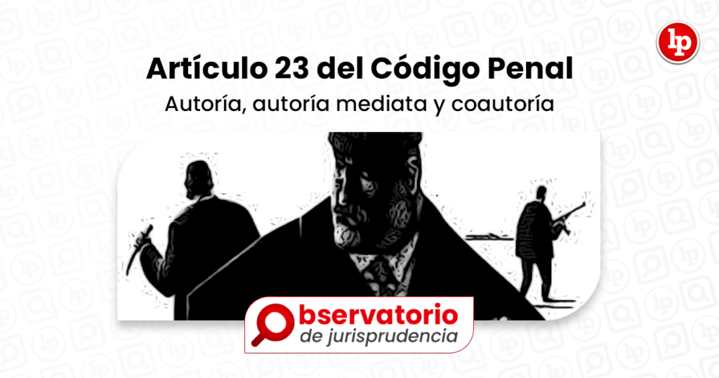 Jurisprudencia del artículo 23 del Código Penal.- Autoría, autoría ...