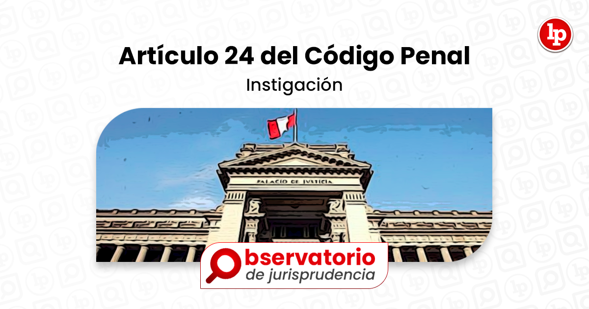 Jurisprudencia del artículo 24 del Código Penal.- Instigación | LP