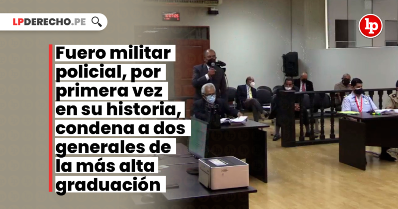 Fuero militar policial, por primera vez en su historia, condena a dos generales de la más alta ...