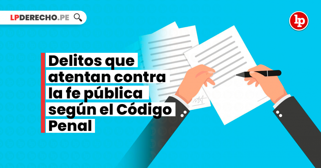 Delitos que atentan contra la fe pública según el Código Penal | LP