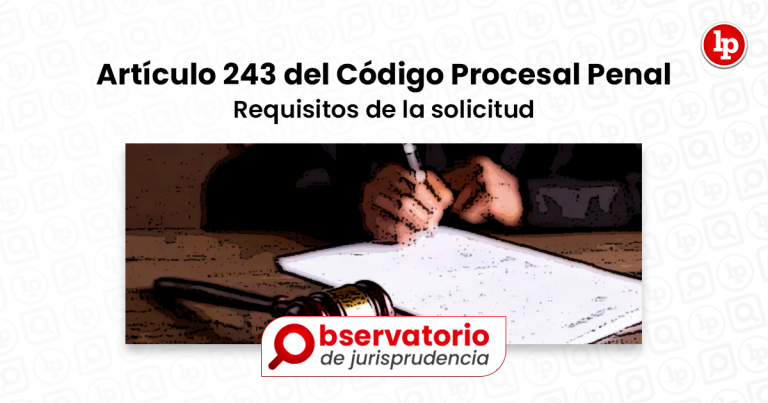 Jurisprudencia del artículo 243 del Código Procesal Penal.- Requisitos de la solicitud (la ...