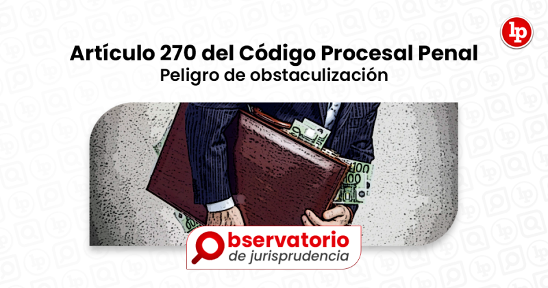 Jurisprudencia del artículo 270 del Código Procesal Penal.- Peligro de ...