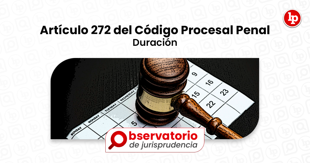 Jurisprudencia del artículo 272 del Código Procesal Penal.- Duración ...