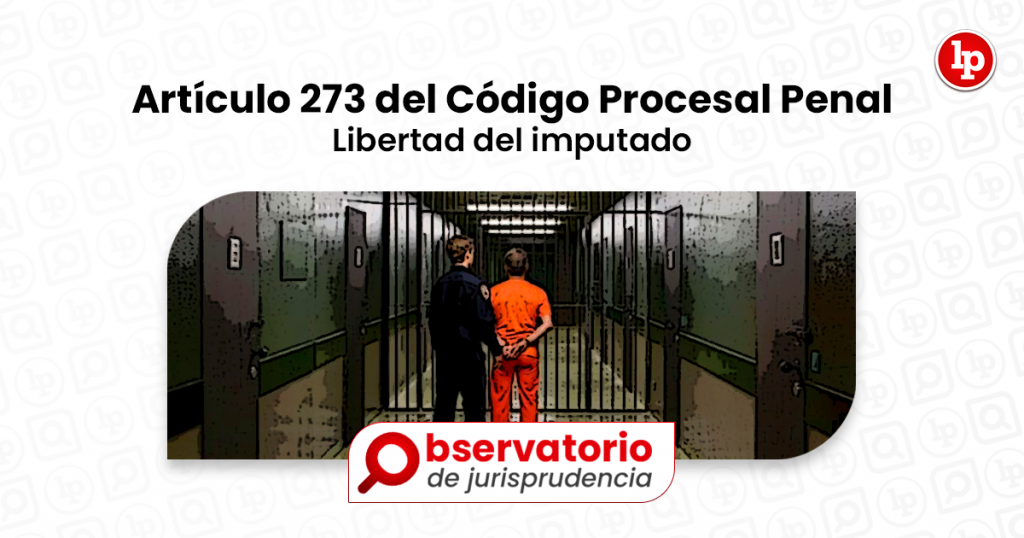 Jurisprudencia del artículo 273 del Código Procesal Penal.- Libertad ...