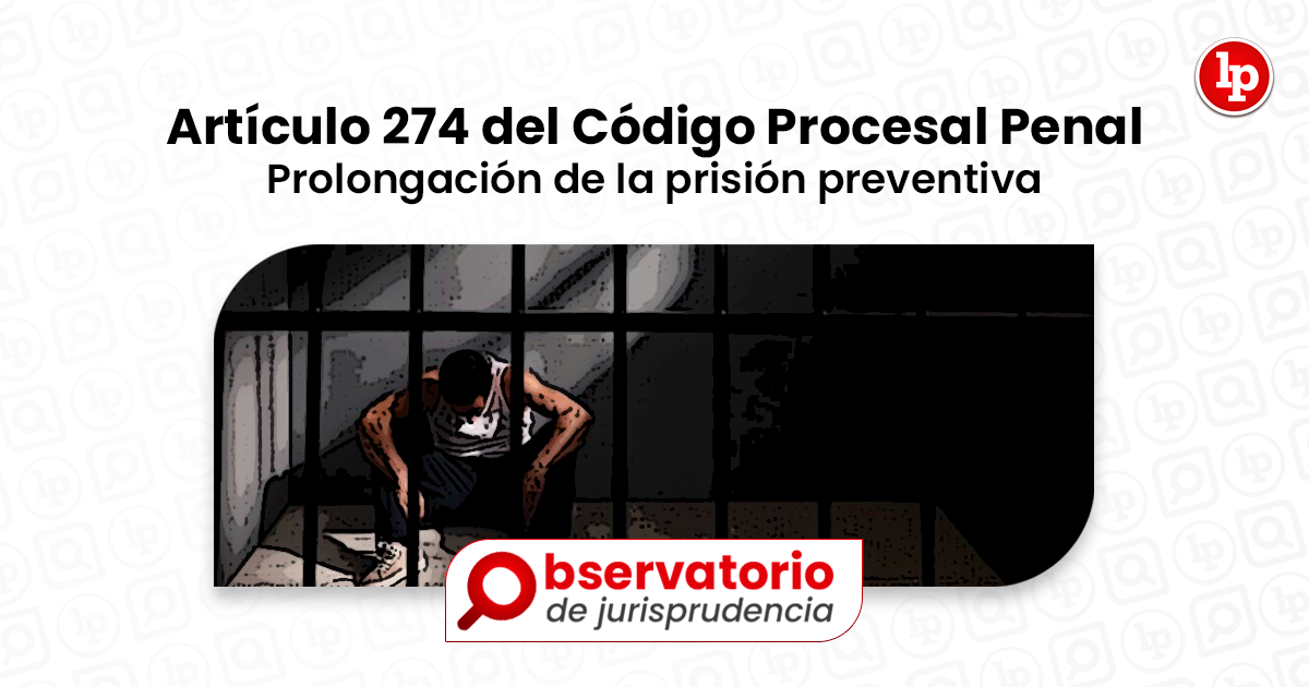 Jurisprudencia del artículo 274 del Código Procesal Penal.- Prolongación de la prisión ...