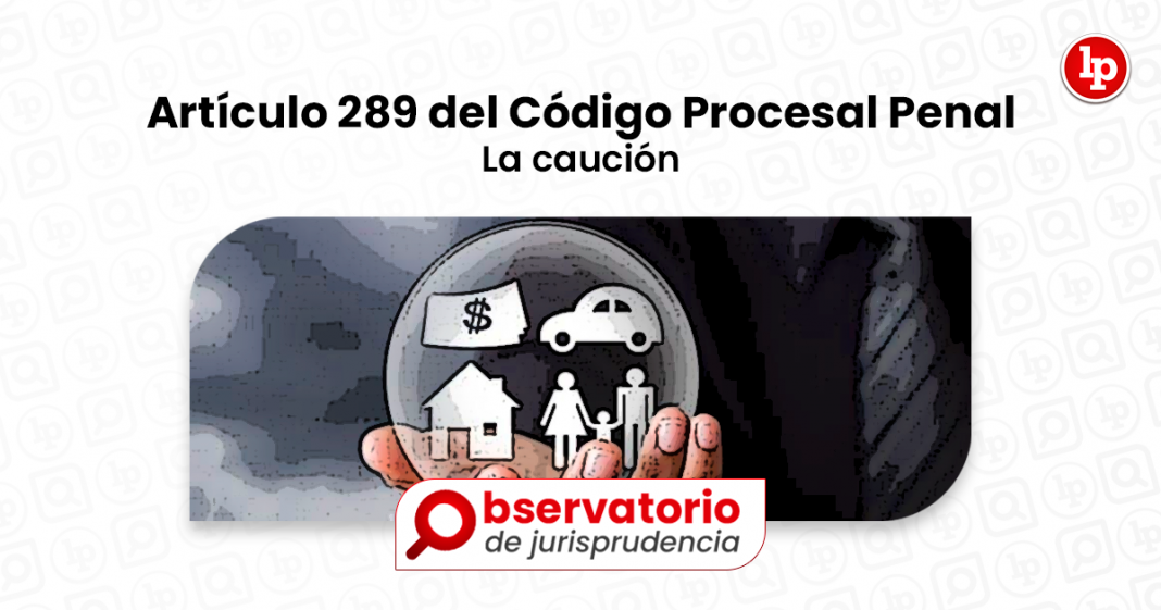 Jurisprudencia del artículo 289 del Código Procesal Penal.- La caución | LP