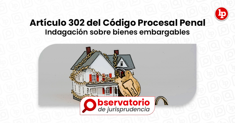 Jurisprudencia del artículo 302 del Código Procesal Penal.- Indagación sobre bienes embargables ...