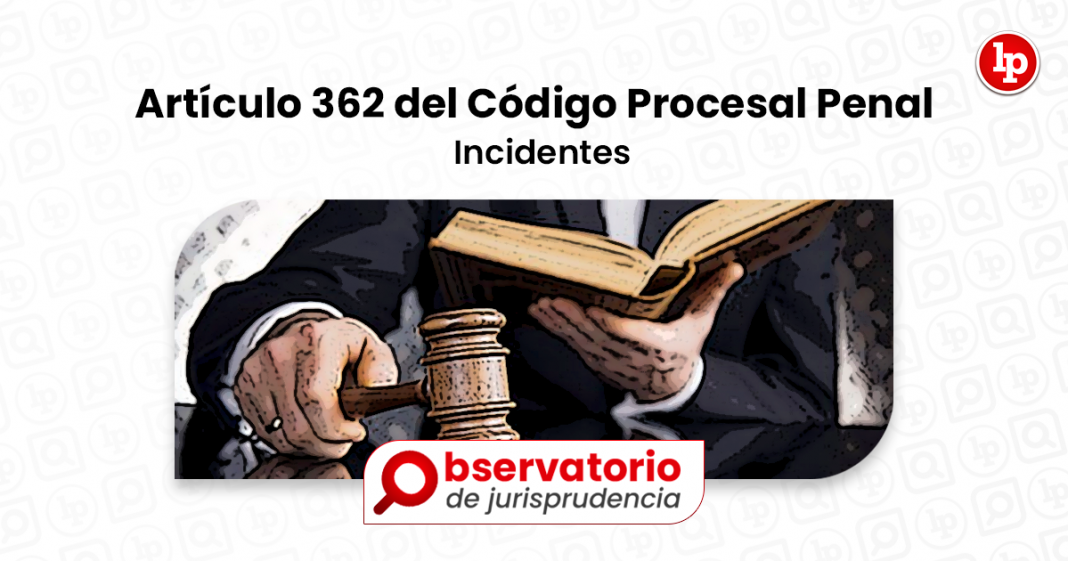 Jurisprudencia del artículo 362 del Código Procesal Penal.- Incidentes ...