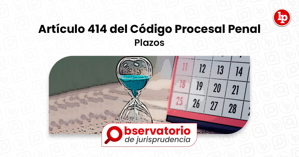 Jurisprudencia Del Artículo 414 Del Código Procesal Penal Plazos Los