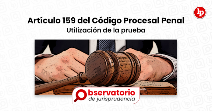 Jurisprudencia del artículo 159 del Código Procesal Penal.- Utilización de la prueba | LP