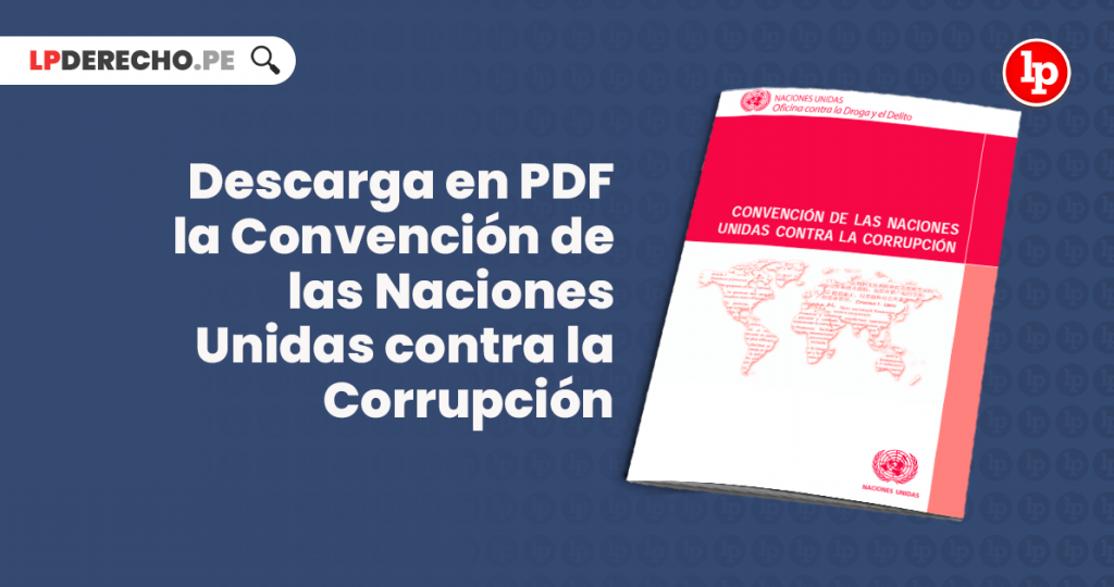 Descarga en PDF la Convención de las Naciones Unidas contra la Corrupción | LP