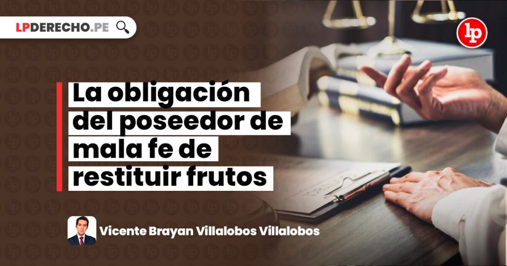 La obligación del poseedor de mala fe de restituir frutos | LP