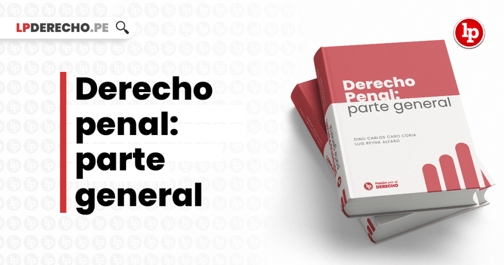 LP lanza el libro «Derecho penal: parte general» de Carlos Caro Coria y Luis Reyna Alfaro [mira ...