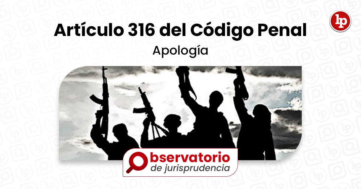 Jurisprudencia del artículo 316 del Código Penal.- Apología | LP
