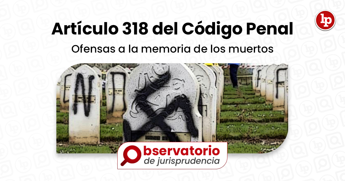 Jurisprudencia del artículo 318 del Código Penal.- Ofensas a la memoria ...