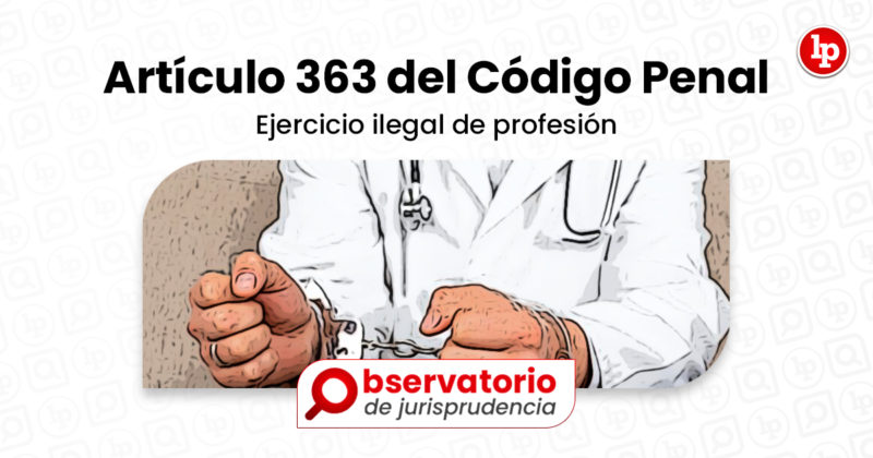 Jurisprudencia del artículo 363 del Código Penal.- Ejercicio ilegal de profesión | LP