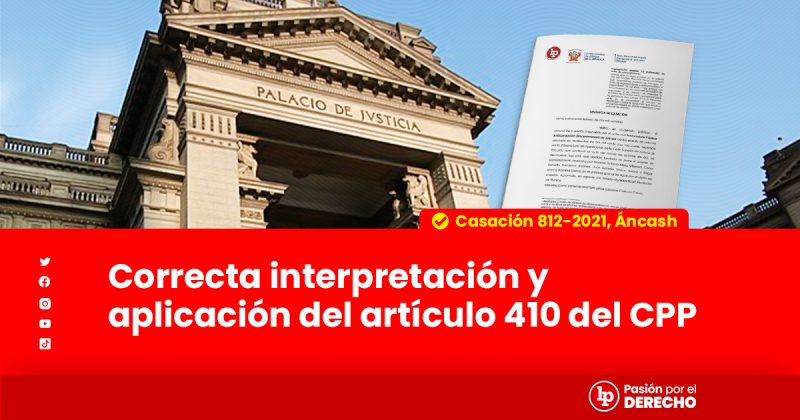 Correcta interpretación y aplicación del artículo 410 del CPP [Casación 812-2021, Áncash] | LP