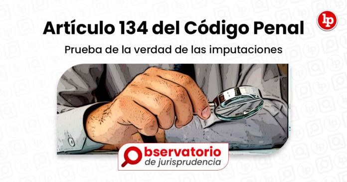 Jurisprudencia del artículo 134 del Código Penal.- Prueba de la verdad de las imputaciones ...