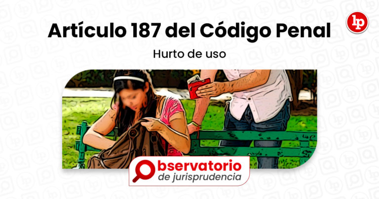 Jurisprudencia del artículo 187 del Código Penal.- Hurto de uso | LP