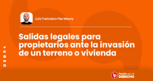 Salidas legales para propietarios ante la invasión de un terreno o ...