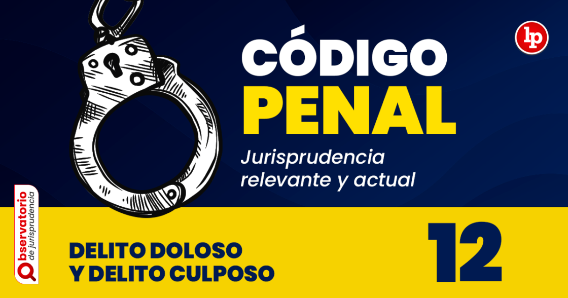 Jurisprudencia del artículo 12 del Código Penal.- Delito doloso y delito culposo | LP