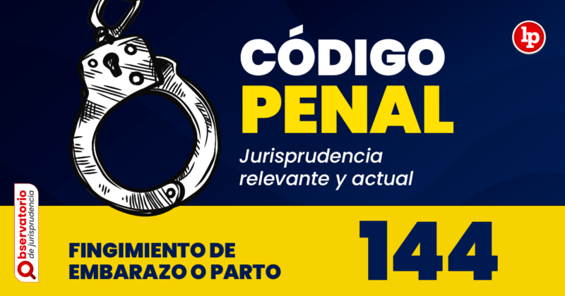 Jurisprudencia del artículo 144 del Código Penal.- Fingimiento de embarazo o parto | LP