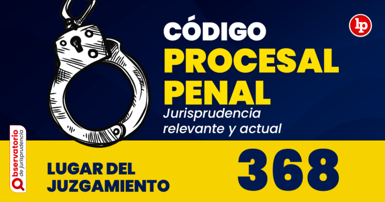 Jurisprudencia del artículo 368 del Código Procesal Penal.- Lugar del ...