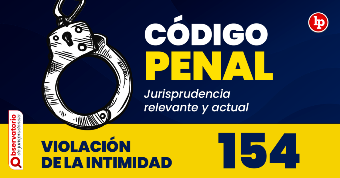 Jurisprudencia del artículo 154 del Código Penal.- Violación de la intimidad | LP
