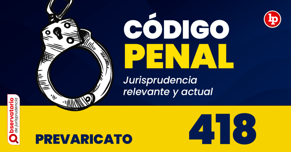 Jurisprudencia del artículo 418 del Código Penal.- Prevaricato | LP