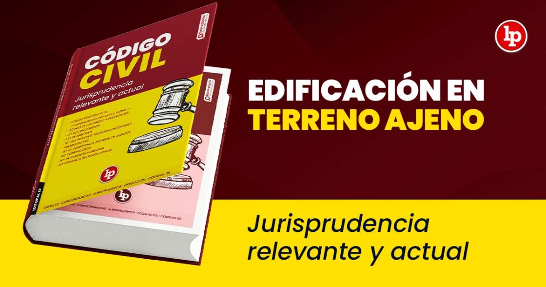 Jurisprudencia relevante y actual sobre edificación en terreno ajeno | LP