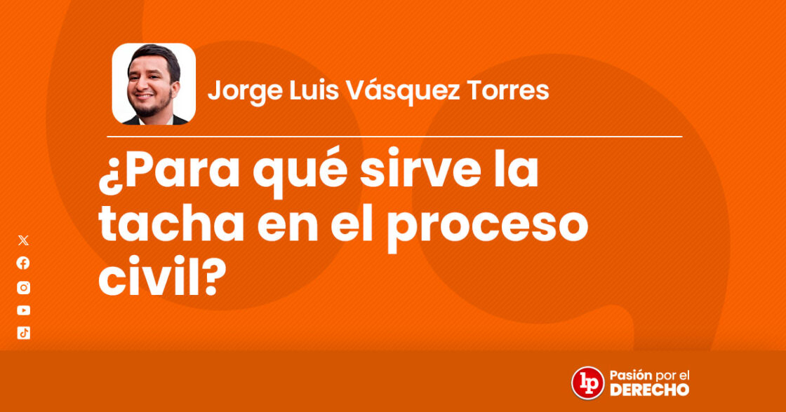 ¿Para qué sirve la tacha en el proceso civil? | LP