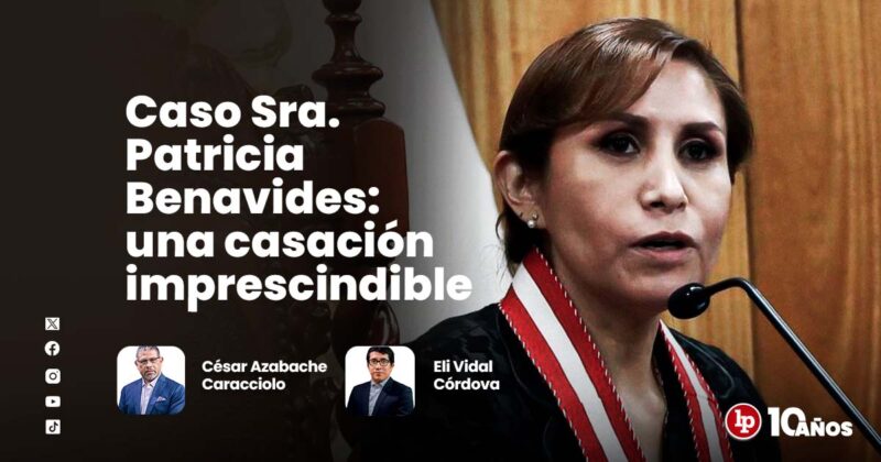 Caso señora Patricia Benavides: una casación imprescindible, por César Azabache Caracciolo y Eli ...