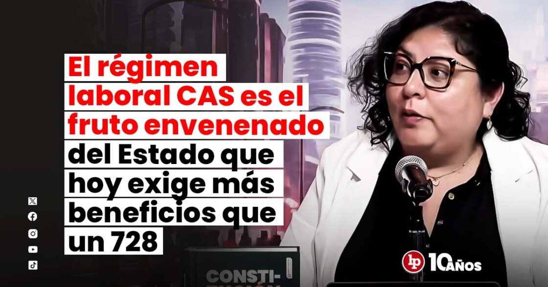 El régimen laboral CAS es el fruto envenenado del Estado que hoy exige ...